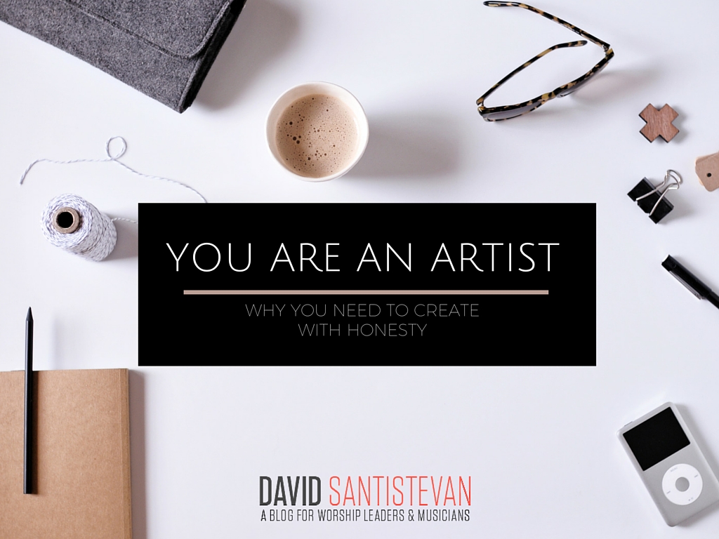 You Are An Artist: Why You Need To Create With Honesty