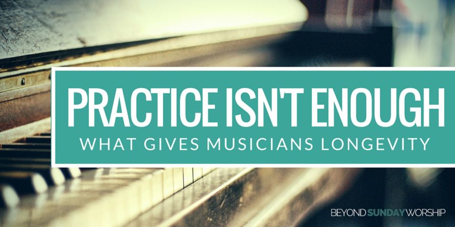 Practice Isn't Enough: What Gives Musicians Longevity - Beyond Sunday ...