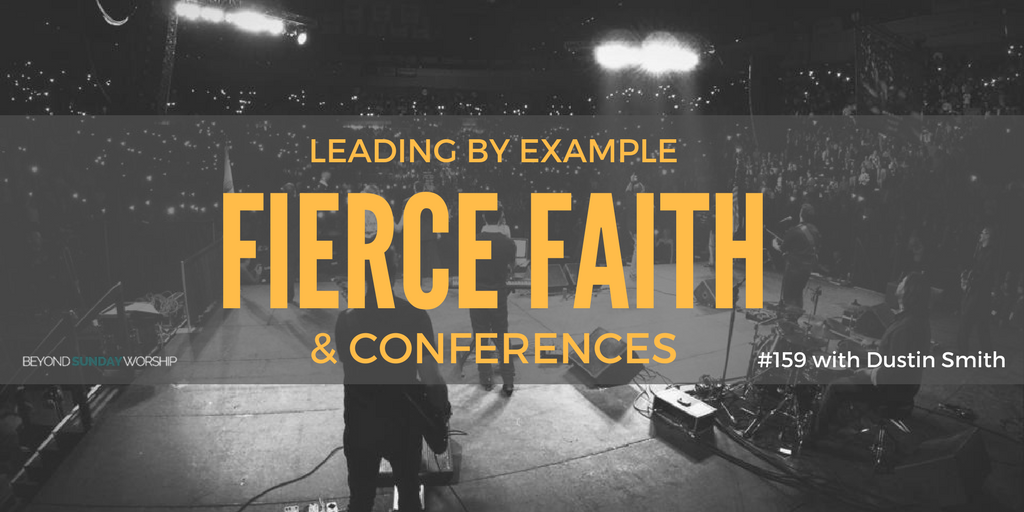 #159: Dustin Smith on Leading By Example, Fierce Faith, & Conferences ...