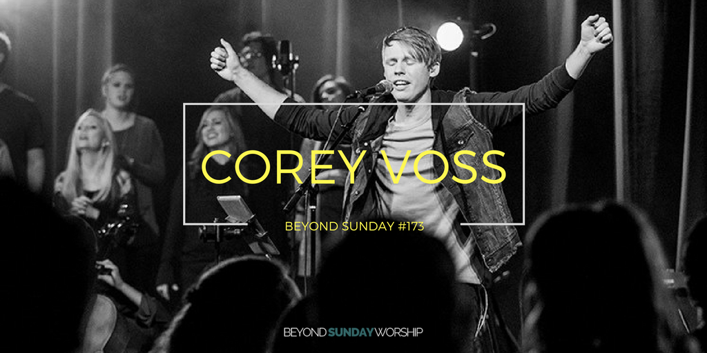 #173: Corey Voss On Being A Worship Pastor, Writing Melody, & Leading ...